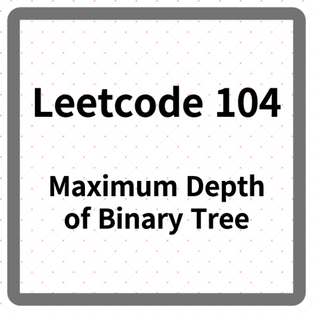 릿코드 104번 문제 Maximum Depth of Binary Tree 풀이