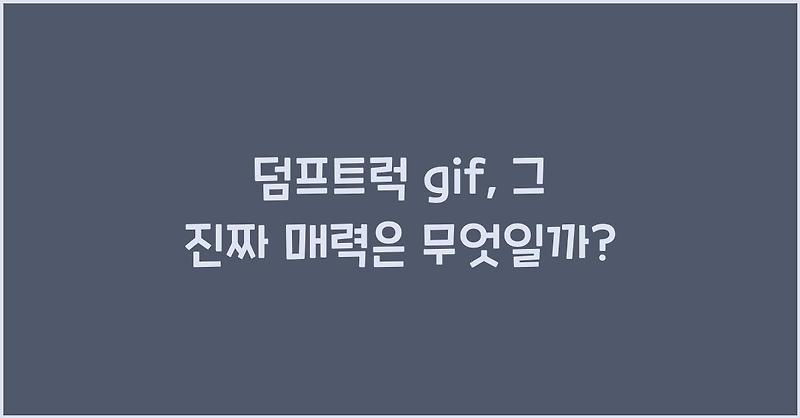 덤프트럭 gif, 그 진짜 매력은 무엇일까?