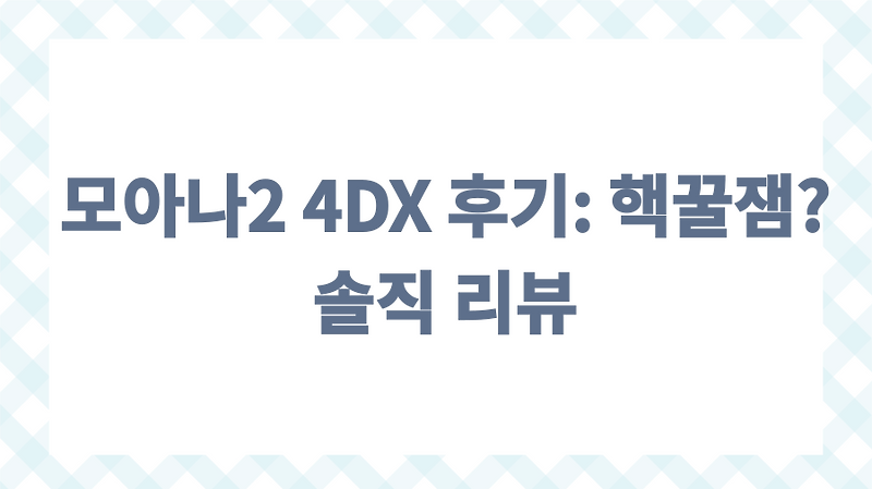 모아나2 4DX 후기: 핵꿀잼? 솔직 리뷰