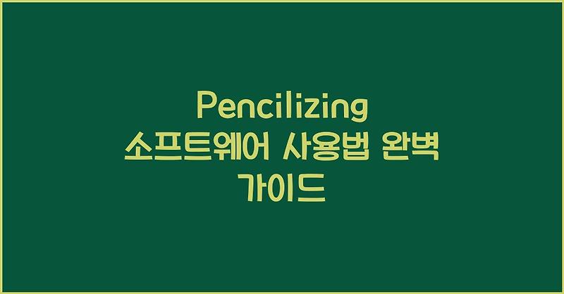 Pencilizing 소프트웨어 사용법 완벽 가이드