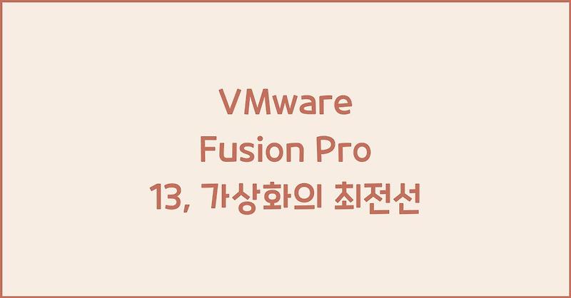 VMware Fusion Pro 13, 가상화의 최전선