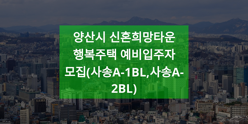 양산시 신혼희망타운 행복주택 예비입주자 모집(사송A-1BL,사송A-2BL)