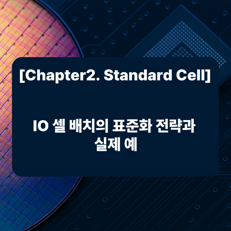 [Chapter2. Standard Cell] IO 셀 배치의 표준화 전략과 실제 예