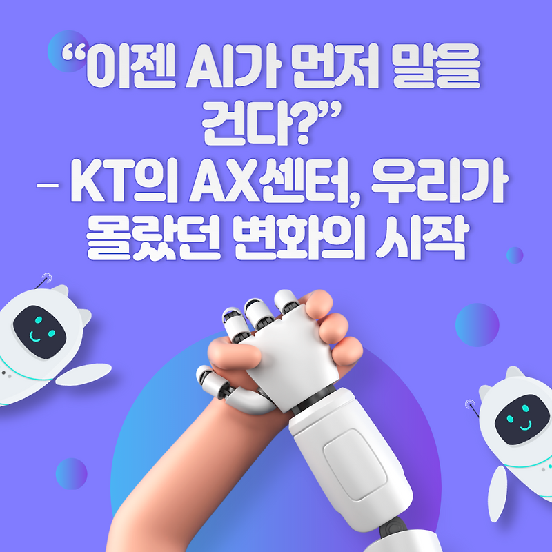 이젠 AI가 먼저 말을 건다? KT의 AX센터, 우리가 몰랐던 변화의 시작 :: insoniya 오늘의 이슈