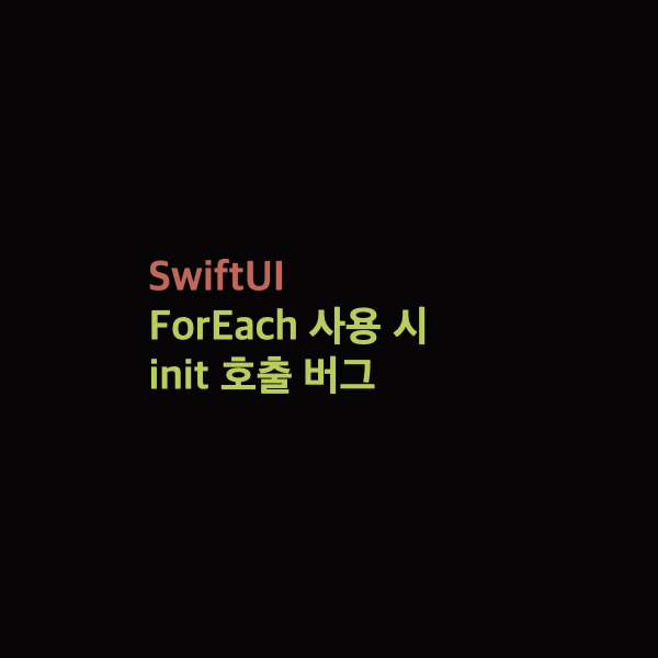 [SwiftUI] ForEach를 통해 뷰 생성 시 duplicated init 버그