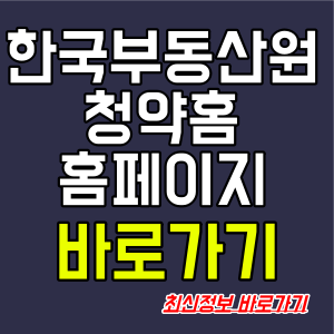 한국부동산원 청약홈 홈페이지 바로가기 (https://www.applyhome.co.kr)
