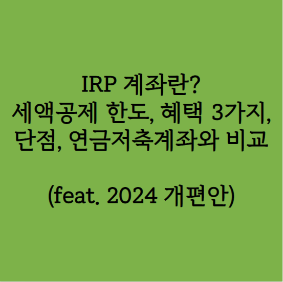 IRP 계좌란? 세액공제 한도, 혜택 3가지, 단점, 연금 수령방법, 연금저축계좌와 비교 (feat. 2024 개편안)
