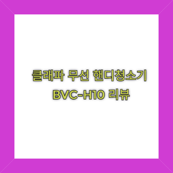 클래파 무선 핸디청소기 BVC-H10 리뷰