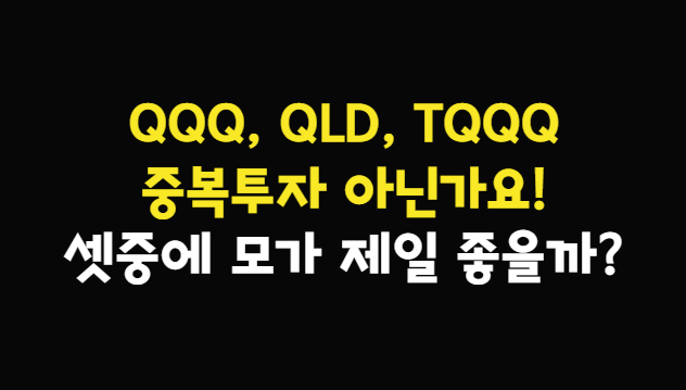 QQQ, QLD, TQQQ 중복투자 아닌가요? 셋 중에 뭐가 제일 좋을까?