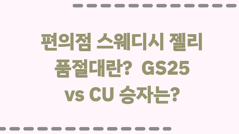 편의점 스웨디시 젤리 품절대란? GS25 vs CU 승자는?
