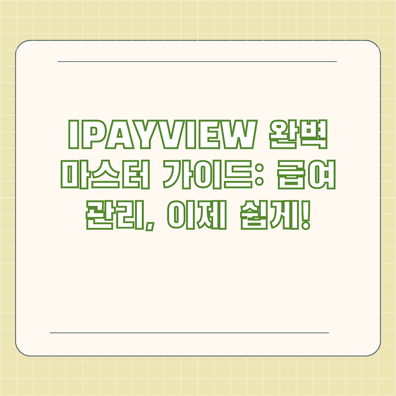 IPAYVIEW 완벽 마스터 가이드: 급여 관리, 이제 쉽게!