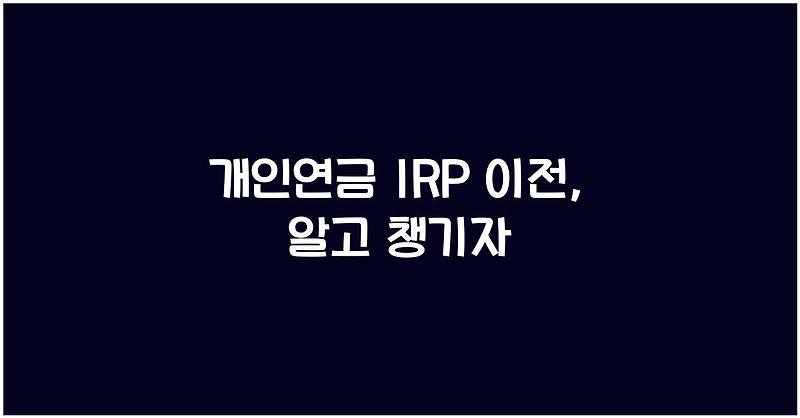 개인연금 IRP 이전, 알고 챙기자