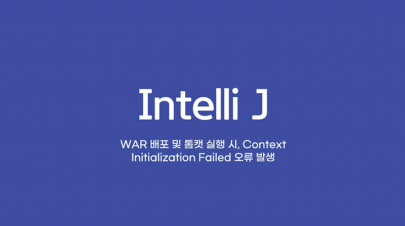 [IntelliJ Error] WAR 배포 및 톰캣 실행 시, Context Initialization Failed 오류 발생