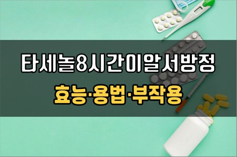 타세놀8시간이알서방정 복용 전 확인사항 3가지! 효능·효과, 복용법, 주의사항(부작용)