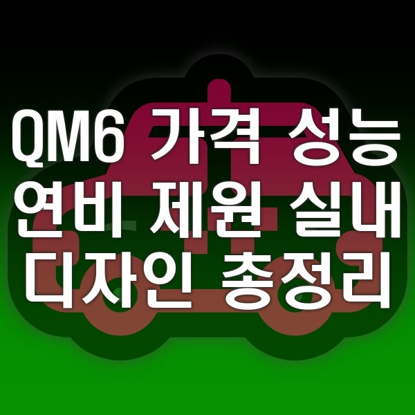 QM6 가격 성능 연비 제원 실내 디자인 총정리