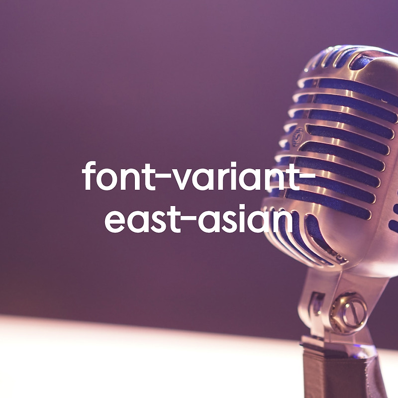 font-variant-east-asian 속성은 아시아 언어 글꼴 글리프를 설정합니다.