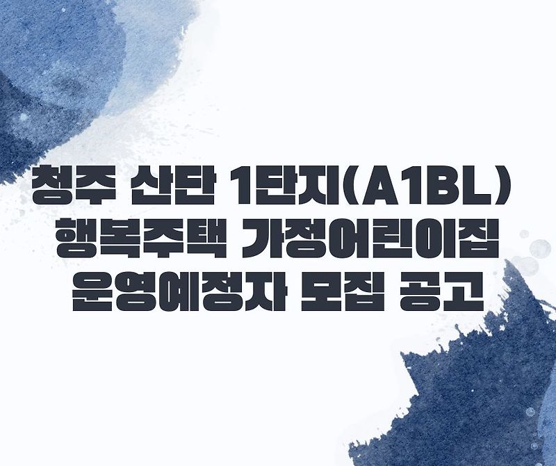 청주 산단 1단지(A1BL) 행복주택 가정어린이집 운영예정자 모집 공고 (공고일 2024.12.4) :: Info Sprout