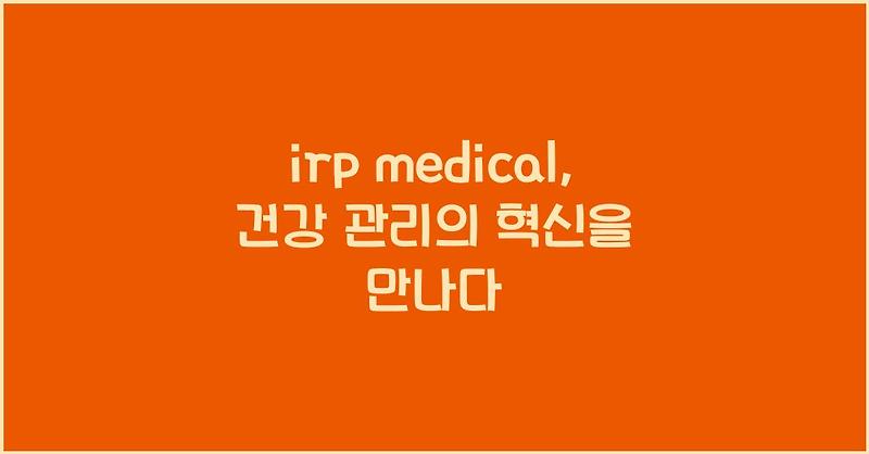 irp medical, 건강 관리의 혁신을 만나다