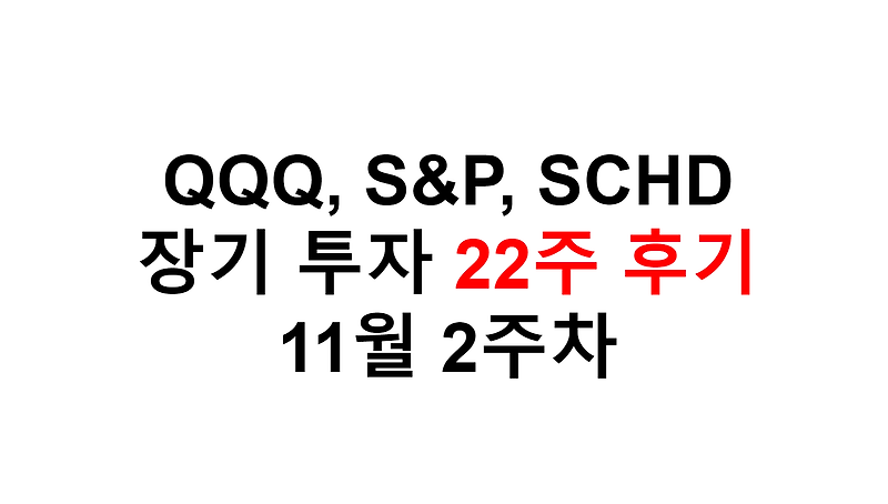 QQQ, S&P, SCHD 적립식 장기 투자자 22주 후기 11월 2주차