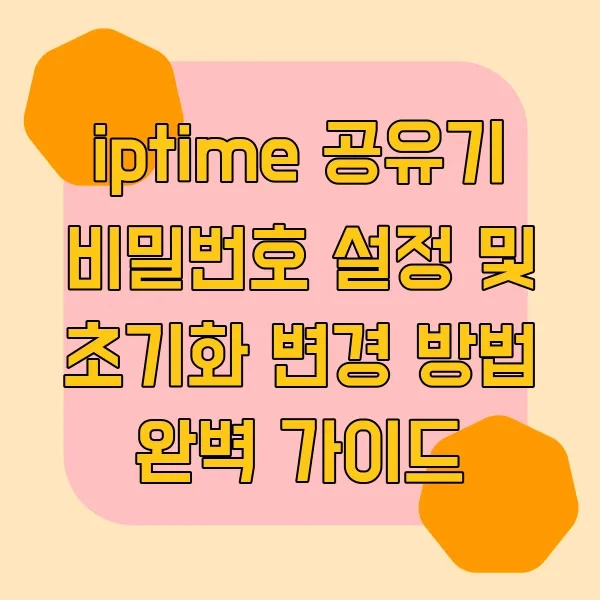 iptime 공유기 비밀번호 설정 및 초기화 변경 방법 완벽 가이드