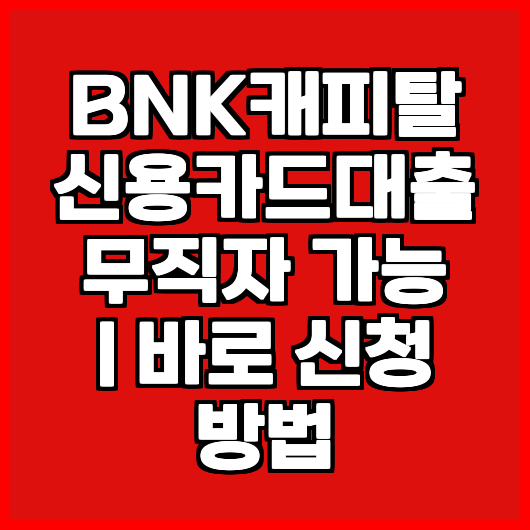 BNK캐피탈 신용카드대출 무직자 가능 | 바로 신청 방법