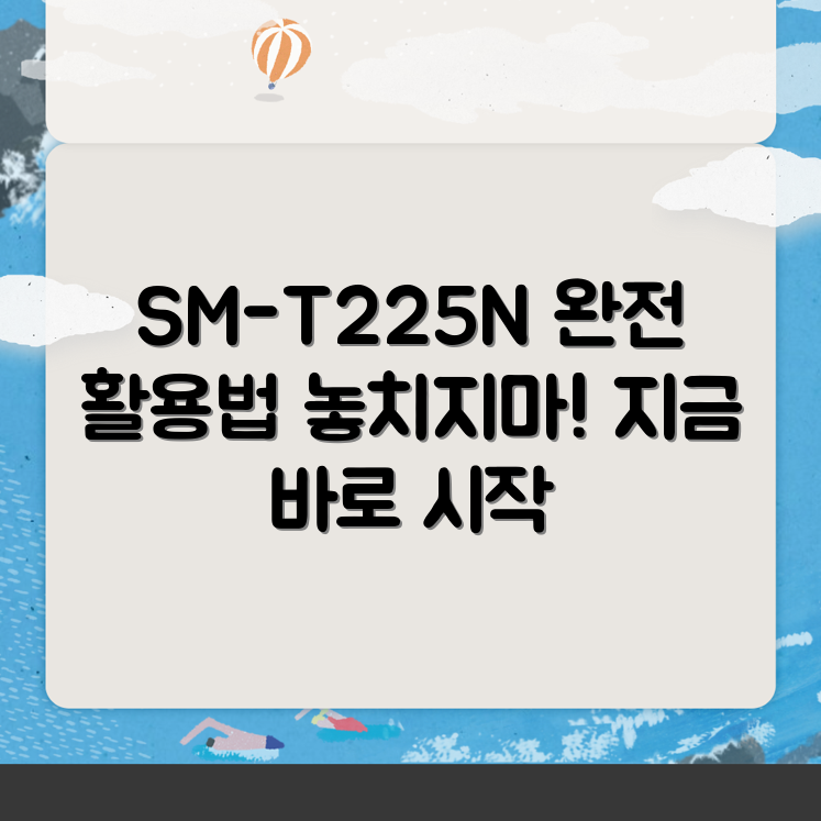 SM-T225N 완벽 활용 가이드: 놓치지 마세요!