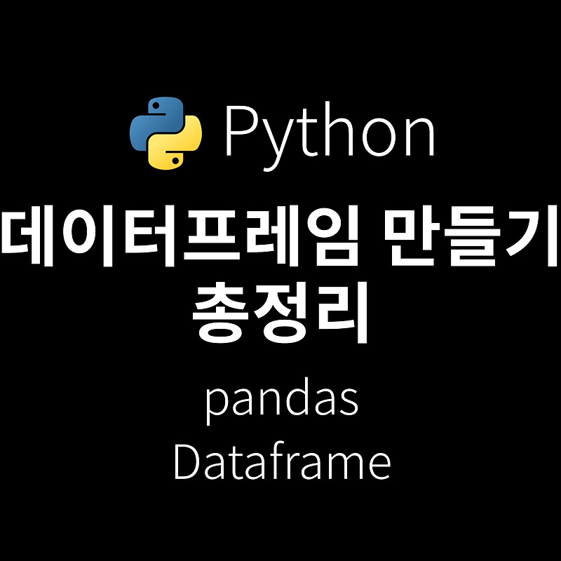 pandas Dataframe(데이터프레임) 만드는 방법 총정리