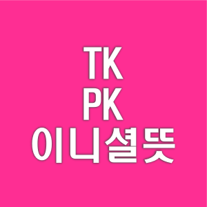 TK PK 뜻 이니셜 지역 알아보기