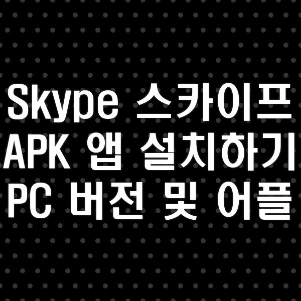 Skype 스카이프 APK 앱 설치하기 | PC 버전 및 어플 사용법