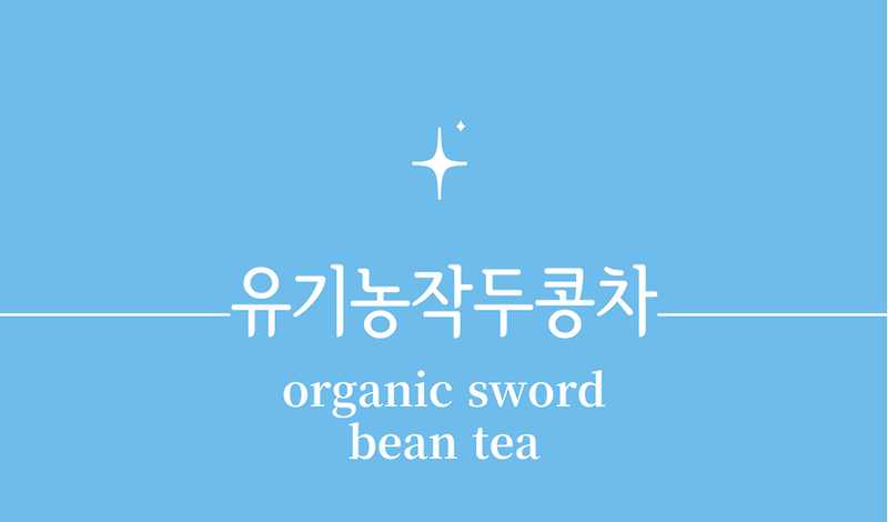 '유기농작두콩차(organic sword bean tea)'효능,효과,적정 섭취량,부작용,활용법