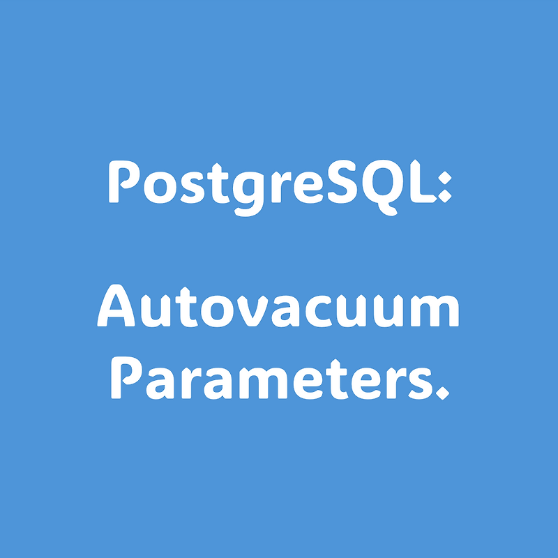 PostgreSQL: Autovacuum 파라미터