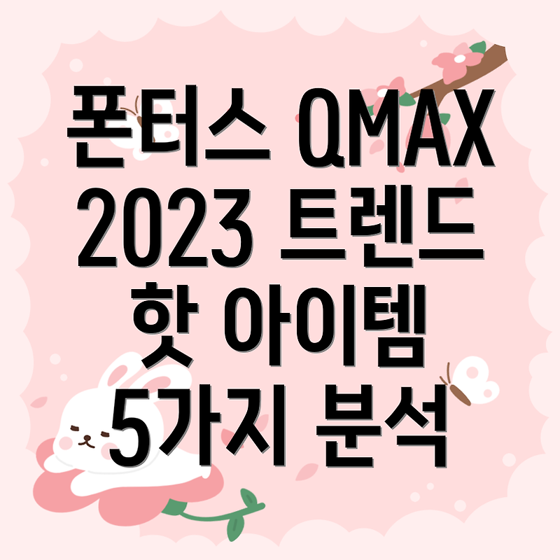 폰터스 QMAX 2023 트렌드를 사로잡는 5가지 핫 아이템 분석