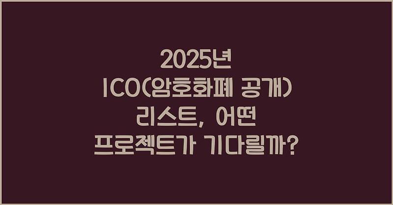 2025년 ICO(암호화폐 공개) 리스트, 어떤 프로젝트가 기다릴까?