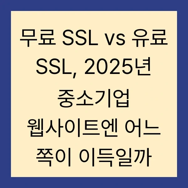 무료 SSL vs 유료 SSL, 2025년 중소기업 웹사이트엔 어느 쪽이 이득일까