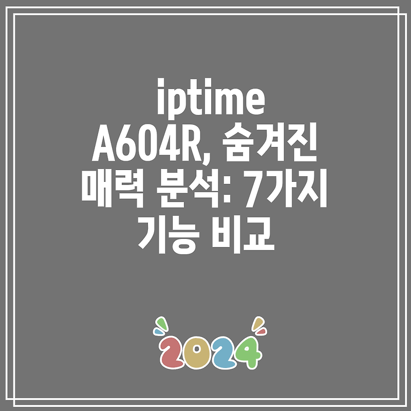 iptime A604R, 숨겨진 매력 분석: 7가지 기능 비교