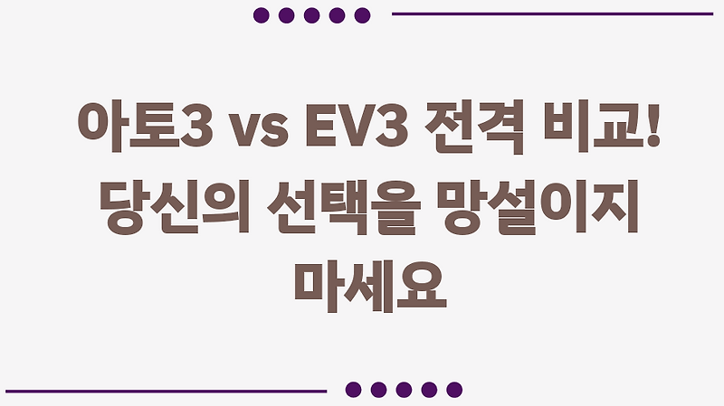 아토3 vs EV3 전격 비교! 당신의 선택을 망설이지 마세요