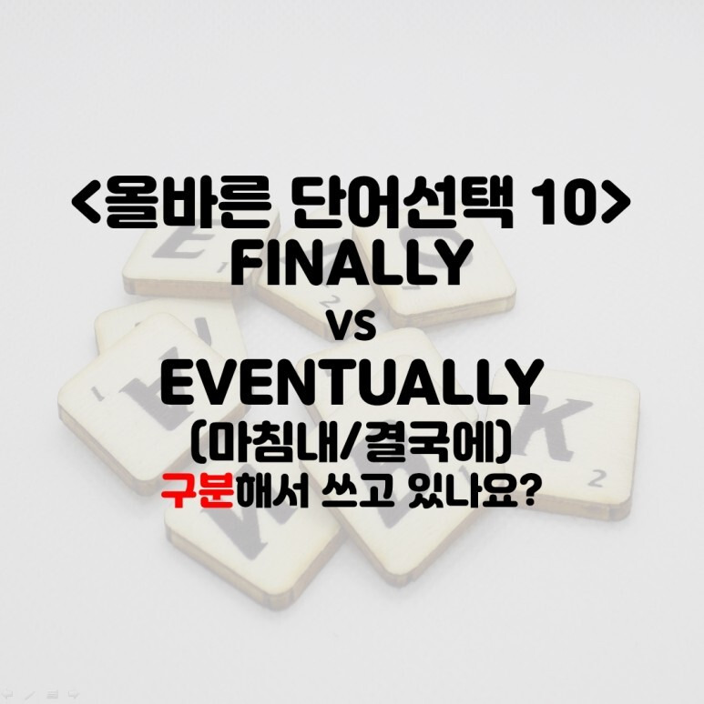 FINALLY vs EVENTUALLY 마침내 / 결국에 "잘못 사용하면 상대방이 오해합니다."