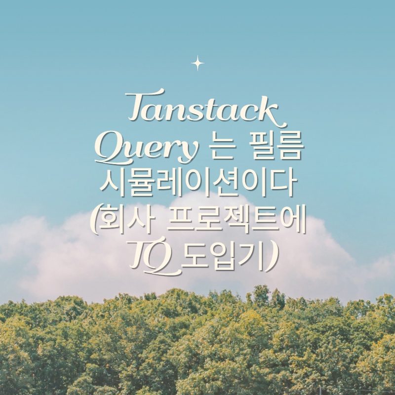 Tanstack Query 는 필름 시뮬레이션이다 (회사 프로젝트에 TQ 도입기)