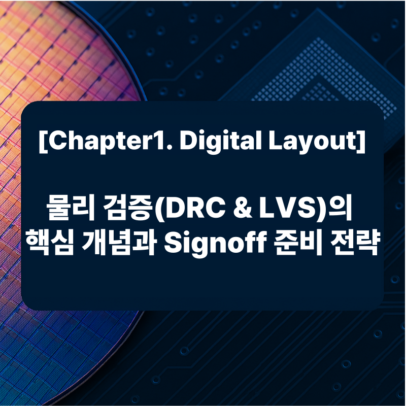 [Chapter1. Digital Layout] 물리 검증(DRC & LVS)의 핵심 개념과 Signoff 준비 전략