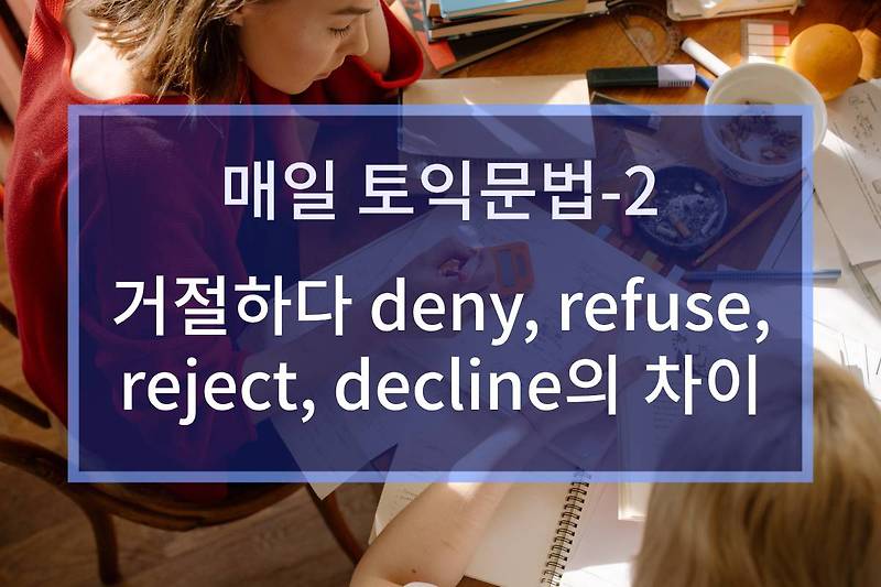 거절하다 deny, refuse, reject, decline의 차이