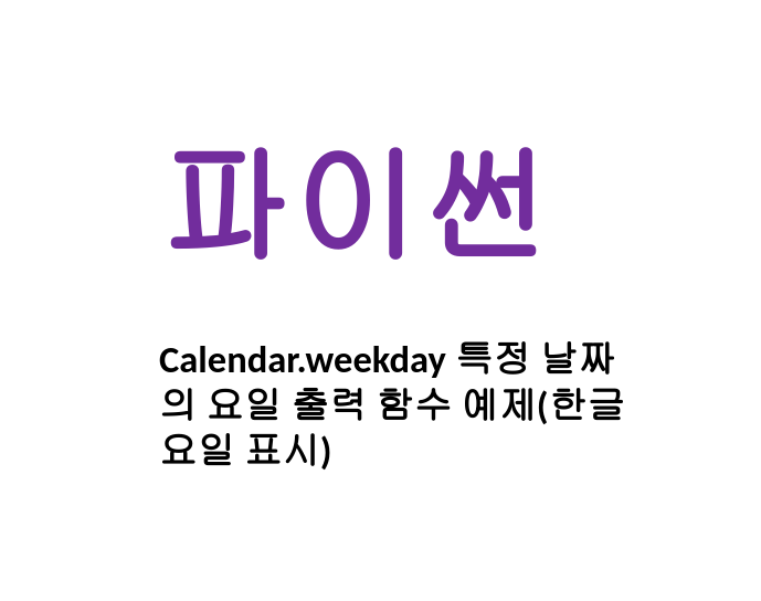 [Python/Linux] 파이썬 Calendar.weekday 특정 날짜의 요일 출력 함수 예제(한글 요일 표시)