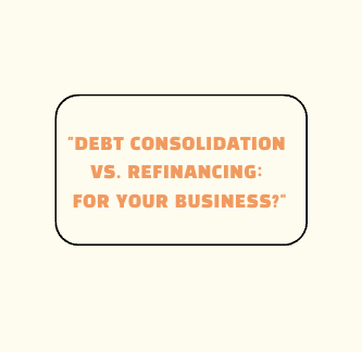 "Debt Consolidation vs. Refinancing: What’s Best for Your Business?"