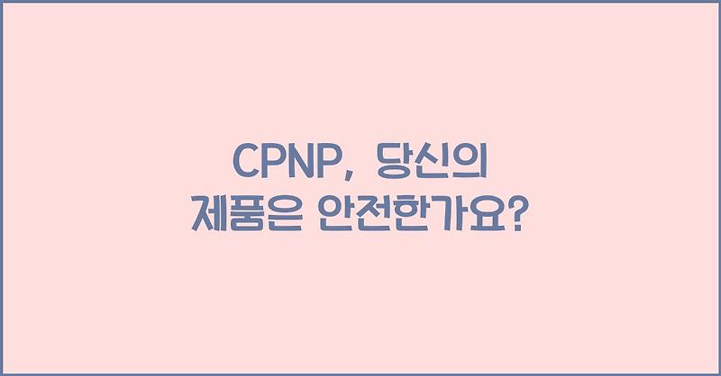 CPNP, 당신의 제품은 안전한가요?