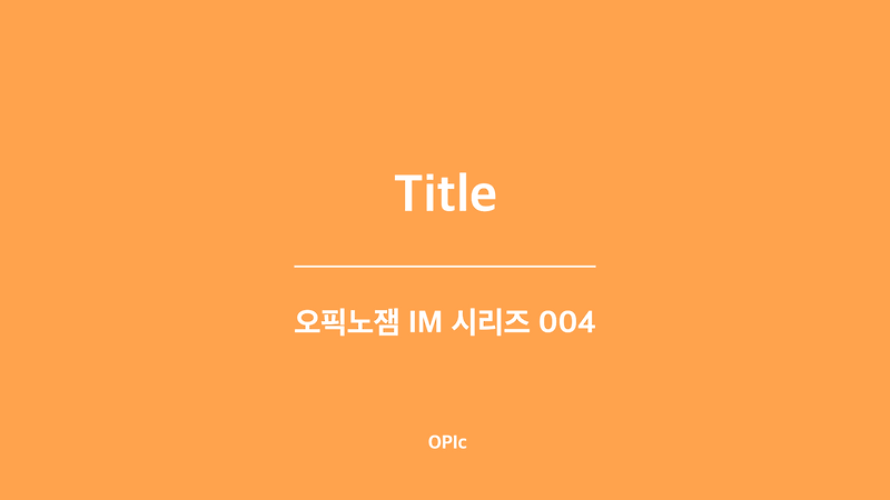 [OPIc] 오픽 노잼 IM 시리즈 004 정리