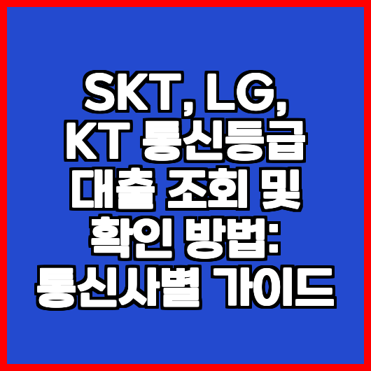 SKT, LG, KT 통신등급 대출 조회 및 확인 방법: 통신사별 가이드