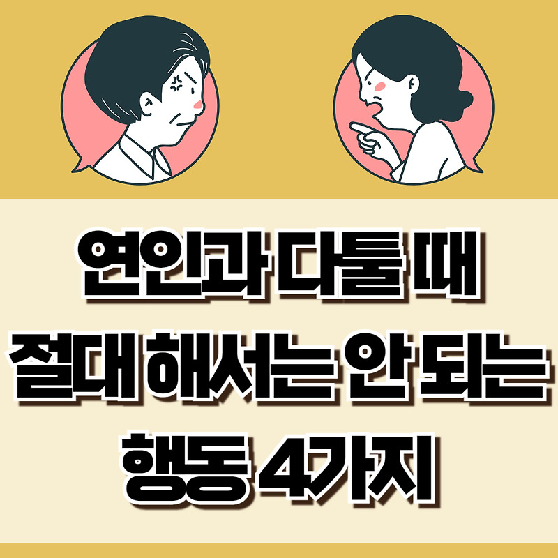 연인과 다툴 때 절대 해선 안 되는 행동 4가지 By 기분이 태도가 되지 말자
