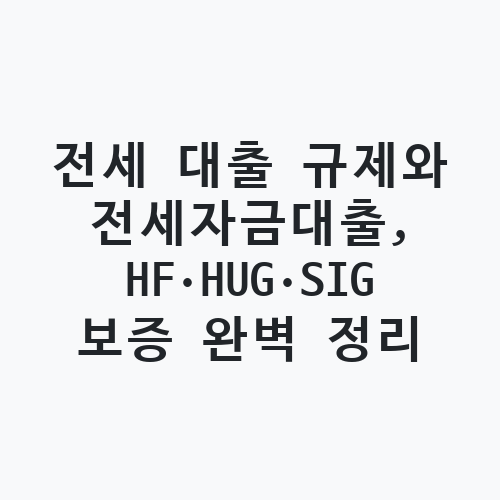 전세 대출 규제와 전세자금대출, HF·HUG·SIG 보증 완벽 정리