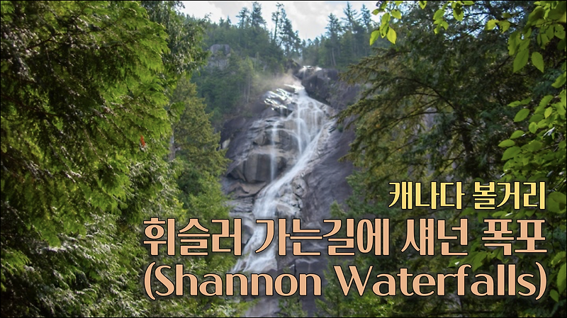 캐나다 볼거리 - 휘슬러 가는길에 섀넌 폭포(Shannon Waterfalls)