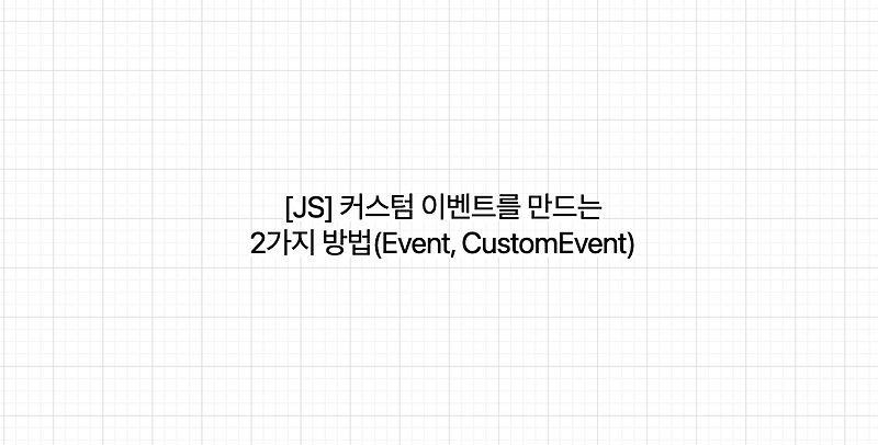 [JS] 커스텀 이벤트를 만드는 2가지 방법(Event, CustomEvent) :: Mong dev blog
