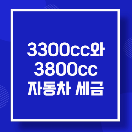 3300cc와 3800cc 자동차 세금 비교 및 절세 꿀팁